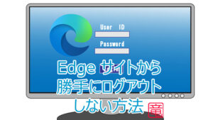 Edge 勝手にログアウトしない方法 | とは